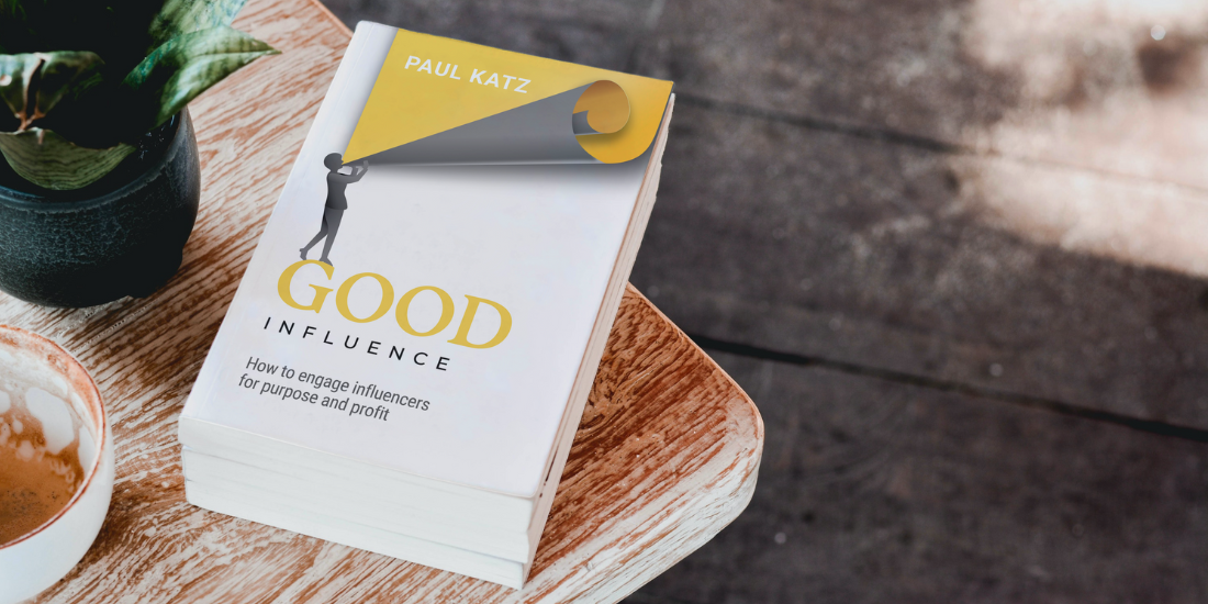 Good Influence: How to Engage Influencers for Purpose and Profit